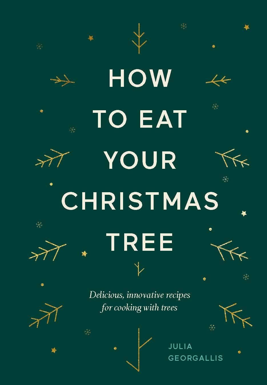 How to Eat Your Christmas Tree: Delicious, Innovative Recipes for Cook ...